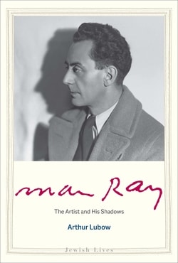 Man Ray: The Artist and His Shadows by Arthur Lubow