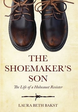 The Shoemaker's Son: The Life of a Holocaust Resister, Laura Beth Bakst